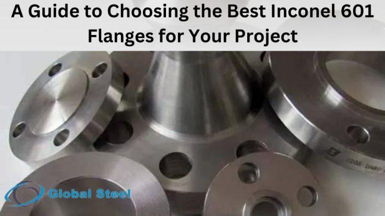 A Guide to Choosing the Best Inconel 601 Flanges for Your Project