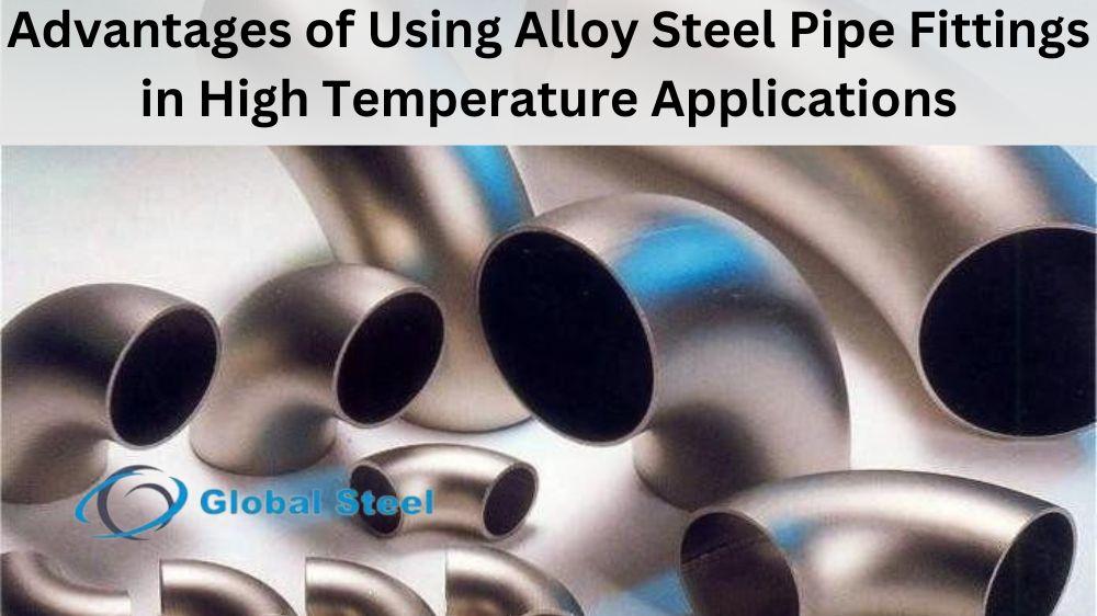 Advantages of Using Alloy Steel Pipe Fittings in High Temperature
